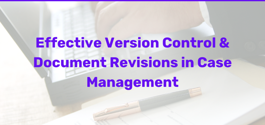 Effective Version Control & Document Revisions in Case Management